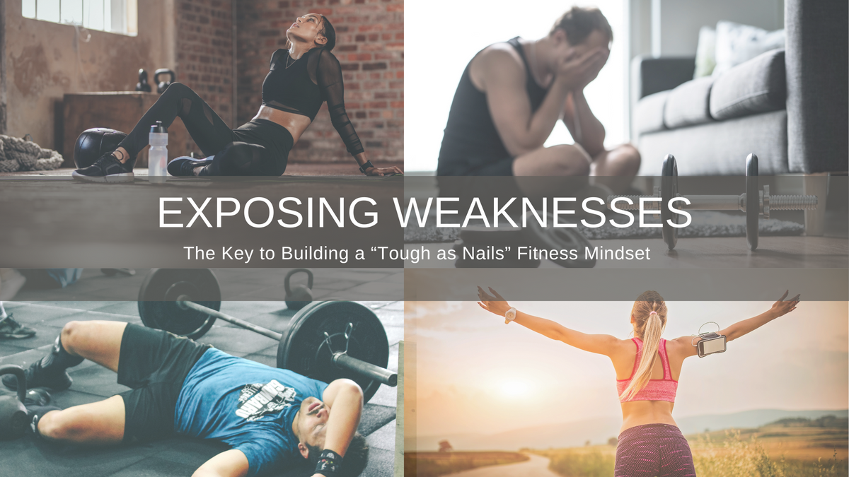 Exposing Weaknesses: The Key to Building a "Tough as Nails" Fitness Mi ...
