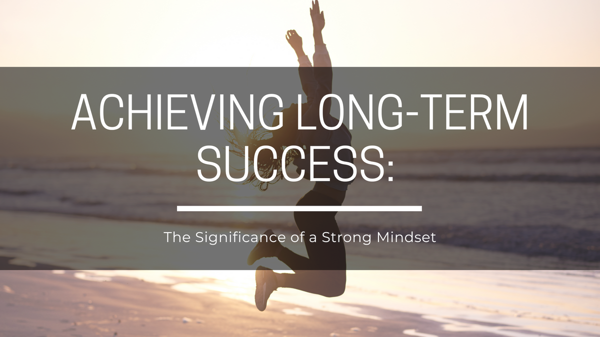 Achieving Long-Term Success: The Significance of a Strong Mindset ...